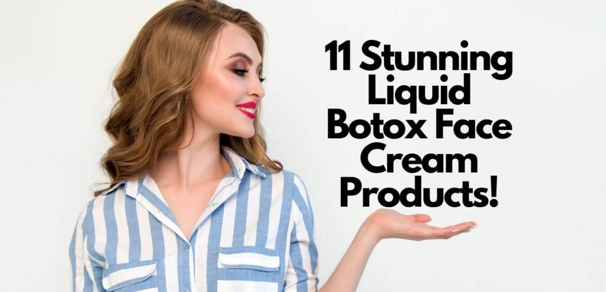 11 Stunning Liquid Botox Face Cream Products (2022) - FitFab50
