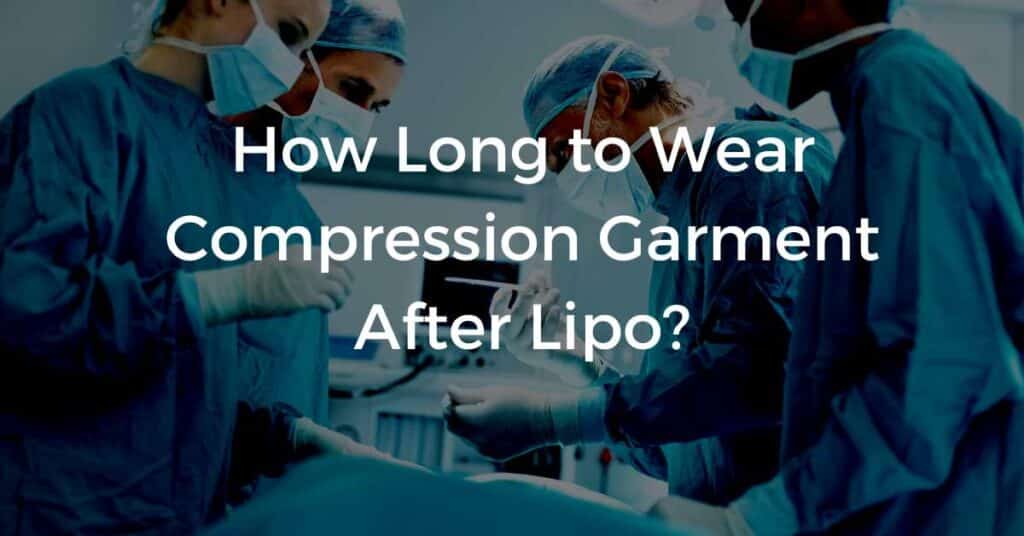 How Long To Wear Compression Garment After Lipo? | FitFab50